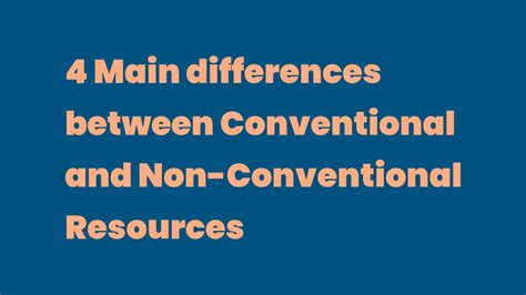 4 Main Differences Between Conventional And Non Conventional Resources
