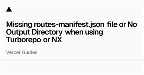 missing routes manifest json file or no output directory when using