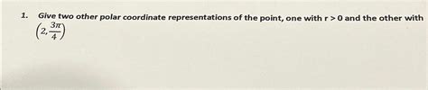 Solved Give Two Other Polar Coordinate Representations Of Chegg