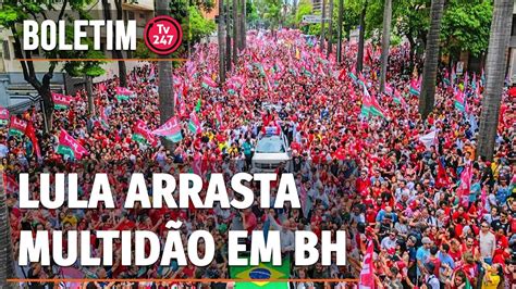 Boletim 247 Lula arrasta multidão em Belo Horizonte YouTube