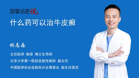 什么药可以治牛皮癣什么药物能治疗牛皮癣牛皮癣的治疗药物有哪些北京大学第一医院皮肤性病科主任医师林志淼视频科普 中国医药信息查询平台