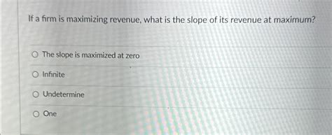 Solved If A Firm Is Maximizing Revenue What Is The Slope Of