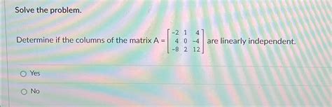 Solved Solve The Problem Determine If The Columns Of The Chegg