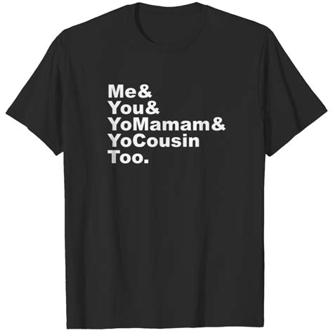 Me You Yo Mama And Yo Cousin Too T Shirts Sold By Koswaraart Sku 89772489 20 Off Printerval