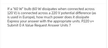 Answered If A 60 W Bulb 60 W Dissipates When Connected Across 120 V