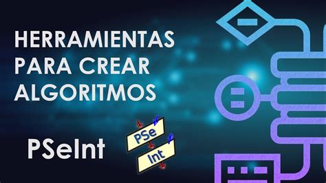 Herramientas Para La Creación De Algoritmos Pseint Youtube