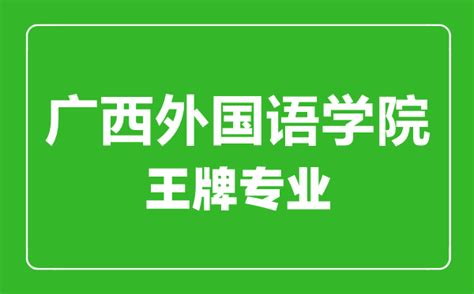 广西外国语学院王牌专业有哪些最好的专业是什么4221学习网