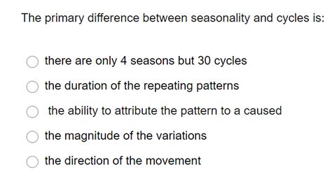 Solved The Primary Difference Between Seasonality And Cycles