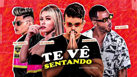 Te VÊ Sentando Mc Babu Racine Neto Princy E Erikah Youtube Music