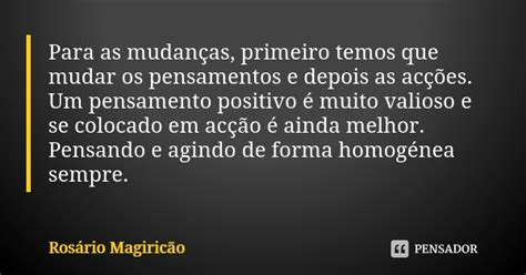 Para As Mudanças Primeiro Temos Que Rosário Magiricão Pensador