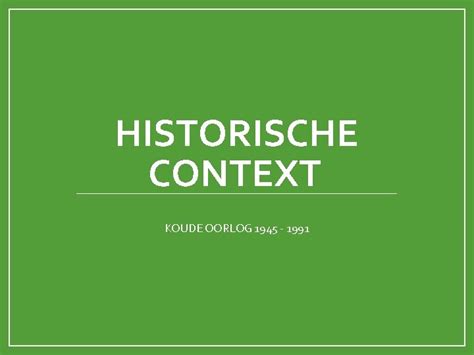 HISTORISCHE CONTEXT KOUDE OORLOG 1945 1991 KOUDE OORLOG