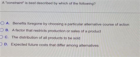 Solved A Constraint Is Best Described By Which Of The Chegg