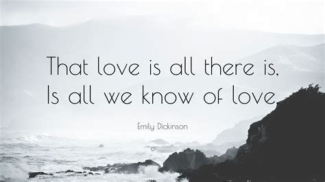 Emily Dickinson Quote That Love Is All There Is Is All We Know Of Love”