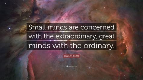 Blaise Pascal Quote Small Minds Are Concerned With The Extraordinary Great Minds With The