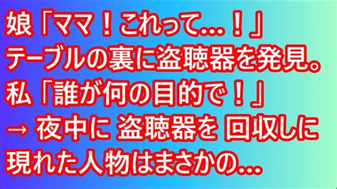 【スカッとする話】娘「ママ！これって！」テーブルの裏に盗聴器を発見。私「誰が何の目的で！」→夜中に盗聴器を回収しに現れた人物はまさかの