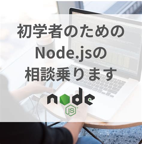 初学者のためのNode jsの相談乗ります プログラミングを始めたけどよくわからないことがある方へ プログラミングレッスンアドバイス