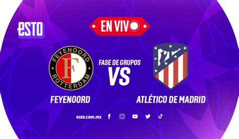 Feyenoord Vs Atlético De Madrid Sigue En Vivo El Partido De Uefa