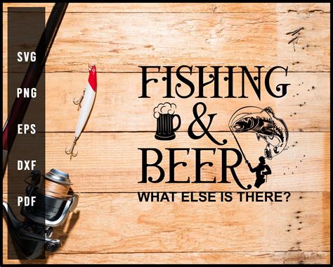 Fishing And Beer What Else Is There Svg Png Silhouette Designs For