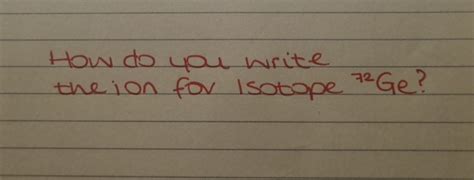 How Do You Write The Ion For Isotope { } { 72 } Ge Filo