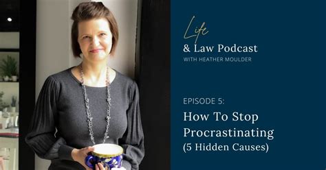 How To Stop Procrastinating 5 Hidden Causes Life Law Podcast