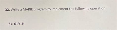 Solved Q2 Write A Marie Program To Implement The Following
