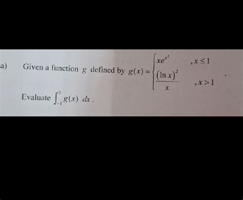 A Given A Function G Defined By G X Xex2 X 1 Lnx 2x X 1 Evaluate