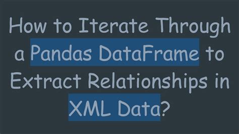 How to Iterate Through a Pandas DataFrame to Extract Relationships in ...