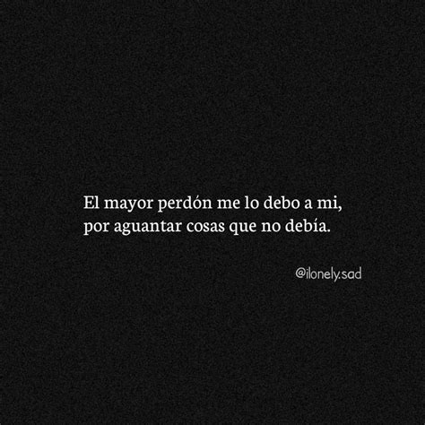 El Mayor Perdón Me Lo Debo A Mí Por Aguantar Cosas Que No Debía”