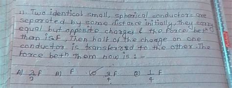 Two Identical Small Spherical Canductors Are Separated By Some Distance