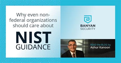 New Blog Nist Guidance And Why Even Non Federal Organizations Should Care R Banyansecurity