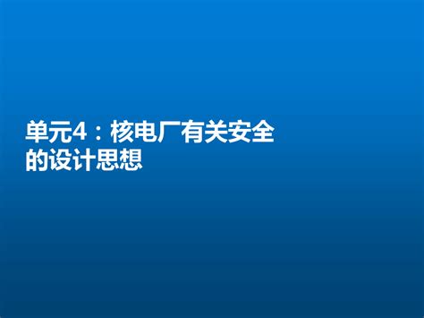 《压水堆核电厂安全》单元4：核电厂有关安全的设计思想word文档在线阅读与下载免费文档