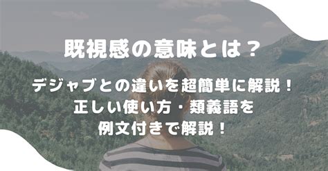 既視感の意味とは？デジャブとの違いを超簡単に解説！正しい使い方・類義語を例文付きで解説！ 意味lab
