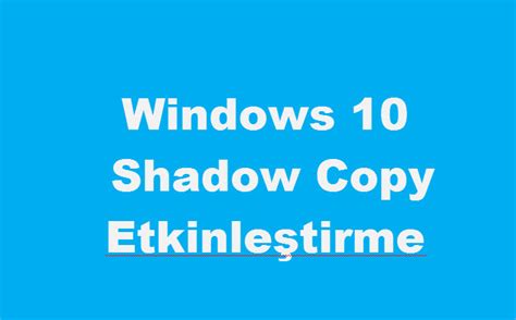 Windows 10 Shadow Copy Etkinleştirme Gölge Kopya Emrah Tolu makaleleri