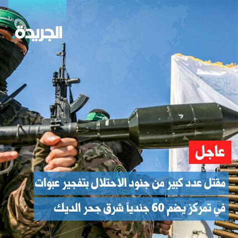 صحيفة الجريدة عاجل كتائب القسام قتل عدد كبير من جنود الاحتلال بعد