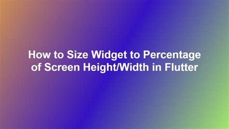 how to size widget to percentage of screen height width in flutter