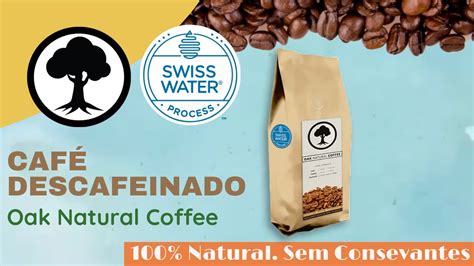 Como é o processo Swiss Water Café Descafeinado Oak Natural l Cafés Especiais e Gourmet Descaf