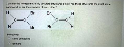 SOLVED: Consider the two geometrically accurate structures below Are these structures the exact ...