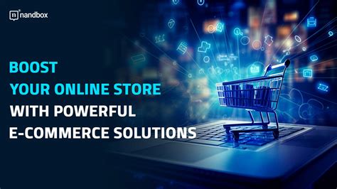Boost Your Online Store With Powerful E Commerce Solutions