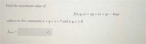 Solved Find The Maximum Value Of Fxyzxyxzyz−4xyz