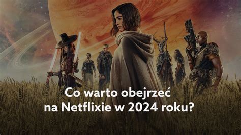 Polecane filmy na Netflix w 2024 roku co obejrzeć