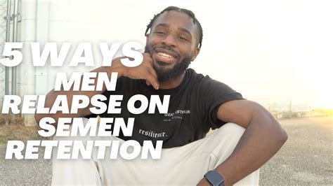 Ways Men Relapse On SEMEN RETENTION YouTube
