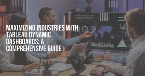 Maximizing Industries With Tableau Dynamic Dashboards A Comprehensive