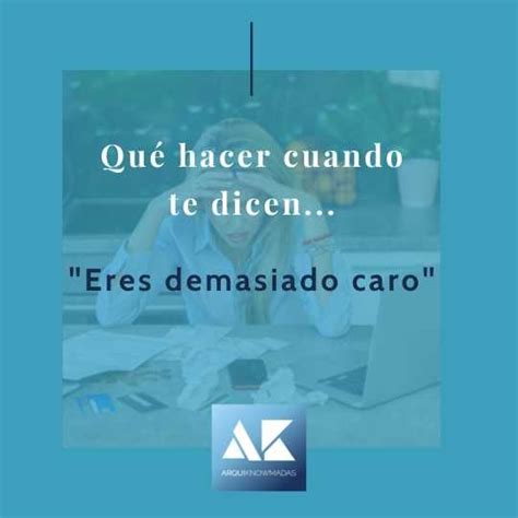 ¿qué Hacer Cuando Te Dicen Que Eres Demasiado Caro Arquiknowmadas