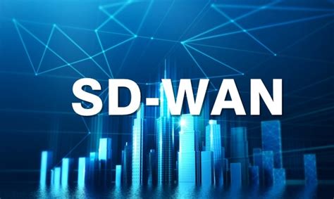 Sd Wan特征是什么？ 上篇 沃思互联技术（深圳）有限公司