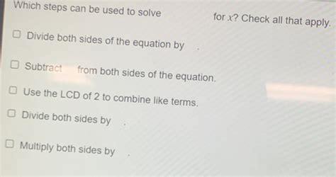 Which Steps Can Be Used To Solve For X Check All That Apply Divide