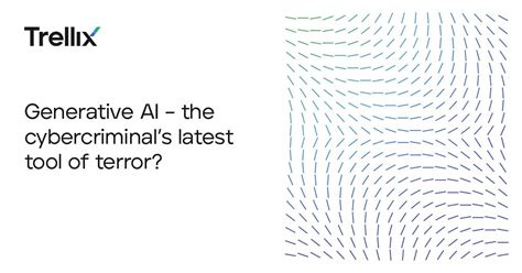 Trellix On Linkedin Generative Ai The Cybercriminals Latest Tool Of