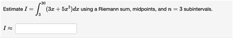 solved estimate i ∫330 3x 5x2 dx using a riemann sum