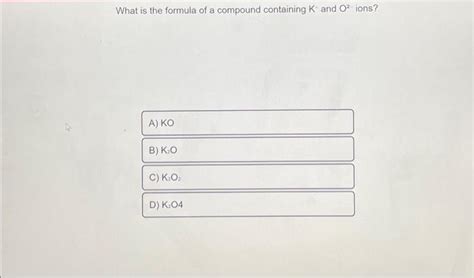 Solved What Is The Formula Of A Compound Containing K And