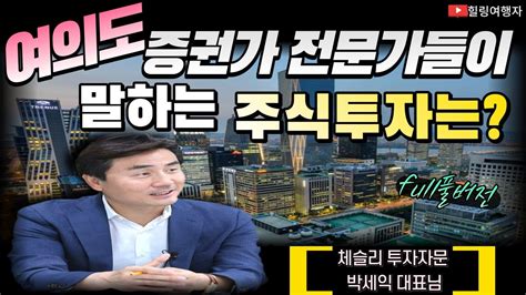 풀버전 여의도 증권가 전문가들이 말하는 주식투자는 체슬리 투자자문 박세익 대표님 2022년 11월 1일 촬영 영상입니다
