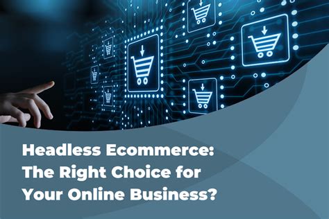 Headless Ecommerce The Right Choice For Your Online Business